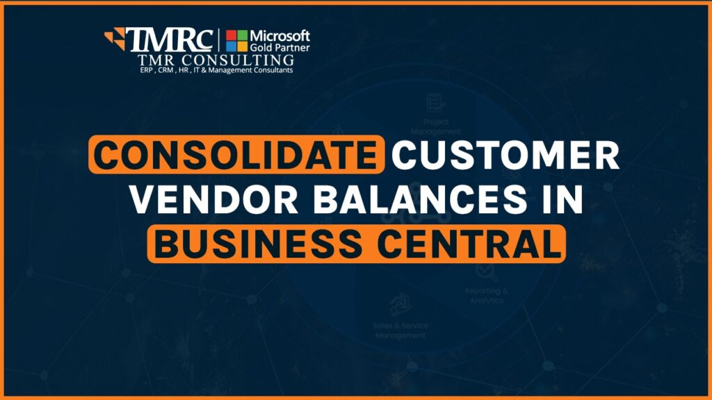Consolidate Customer Vendor Balances in Business Central - TMR ...